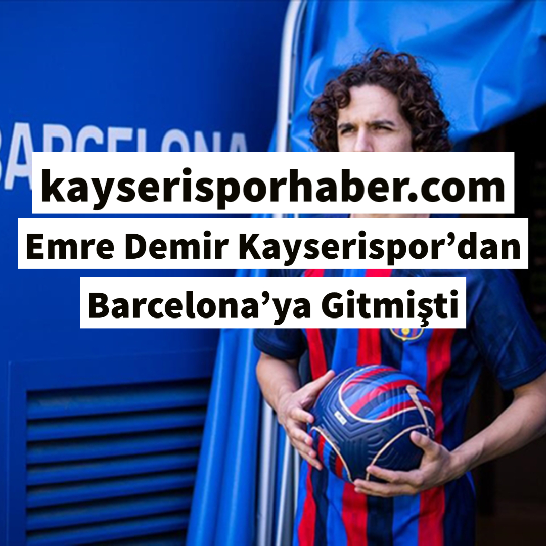 Emre Demir Kayserispor’dan Barcelona’ya Gitmişti - KayseriSpor Haber